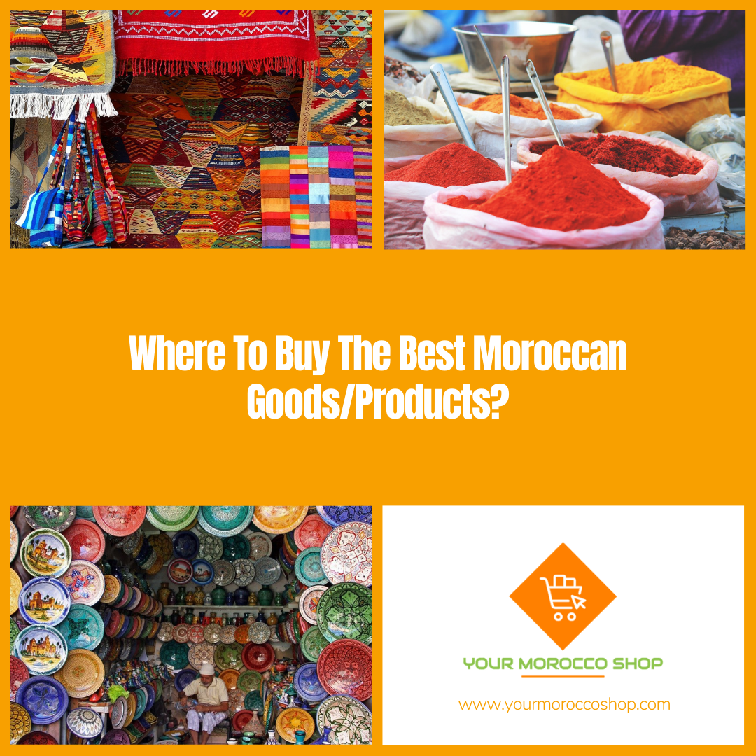 What And Where To Buy The Best Moroccan Goods/Products and things?